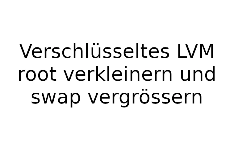 Verschlüsseltes LVM root verkleinern und swap vergrössern - Tutorial ...